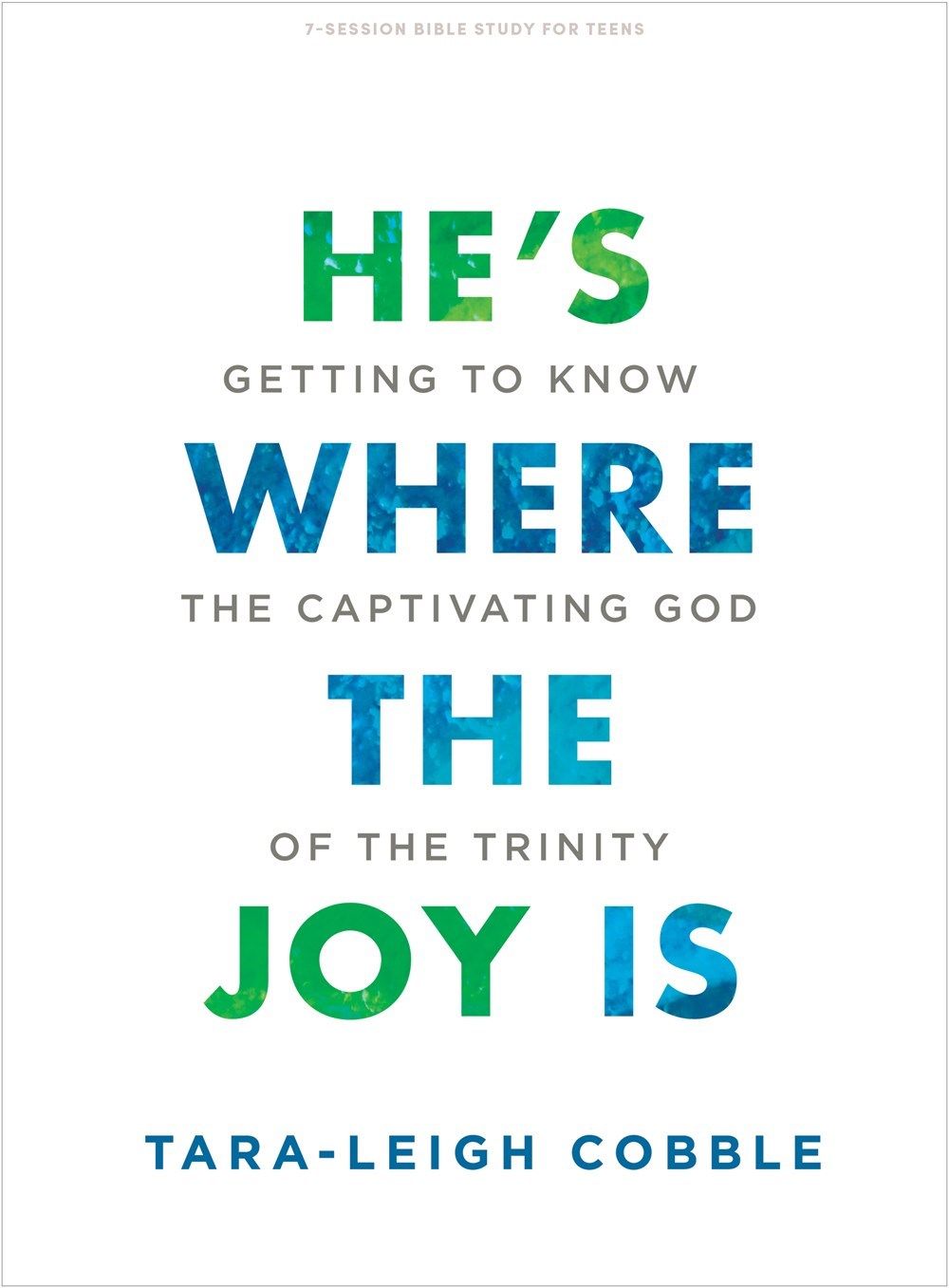 He's Where the Joy Is - Teen Bible Study Book: Getting to Know the ...