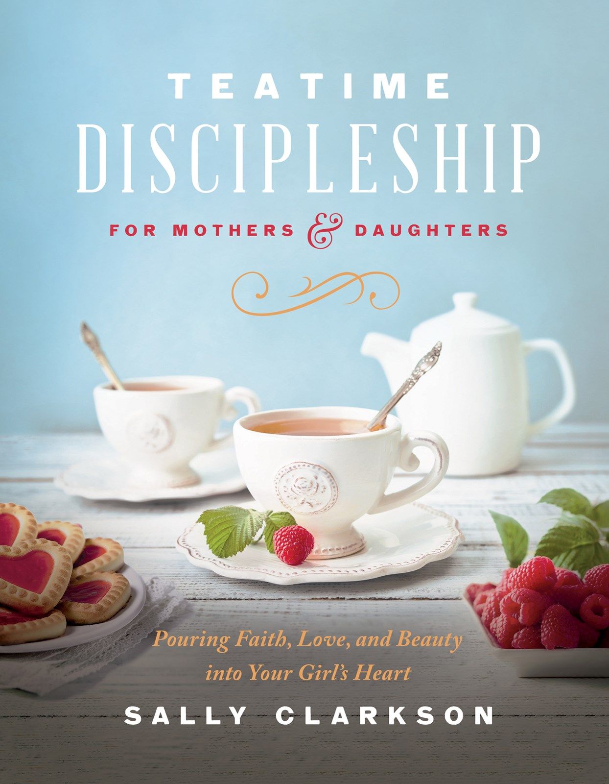 Teatime Discipleship for Mothers and Daughters: Pouring Faith, Love ...