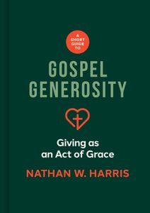 A Short Guide to Gospel Generosity: Giving as an Act of Grace | Cedar ...