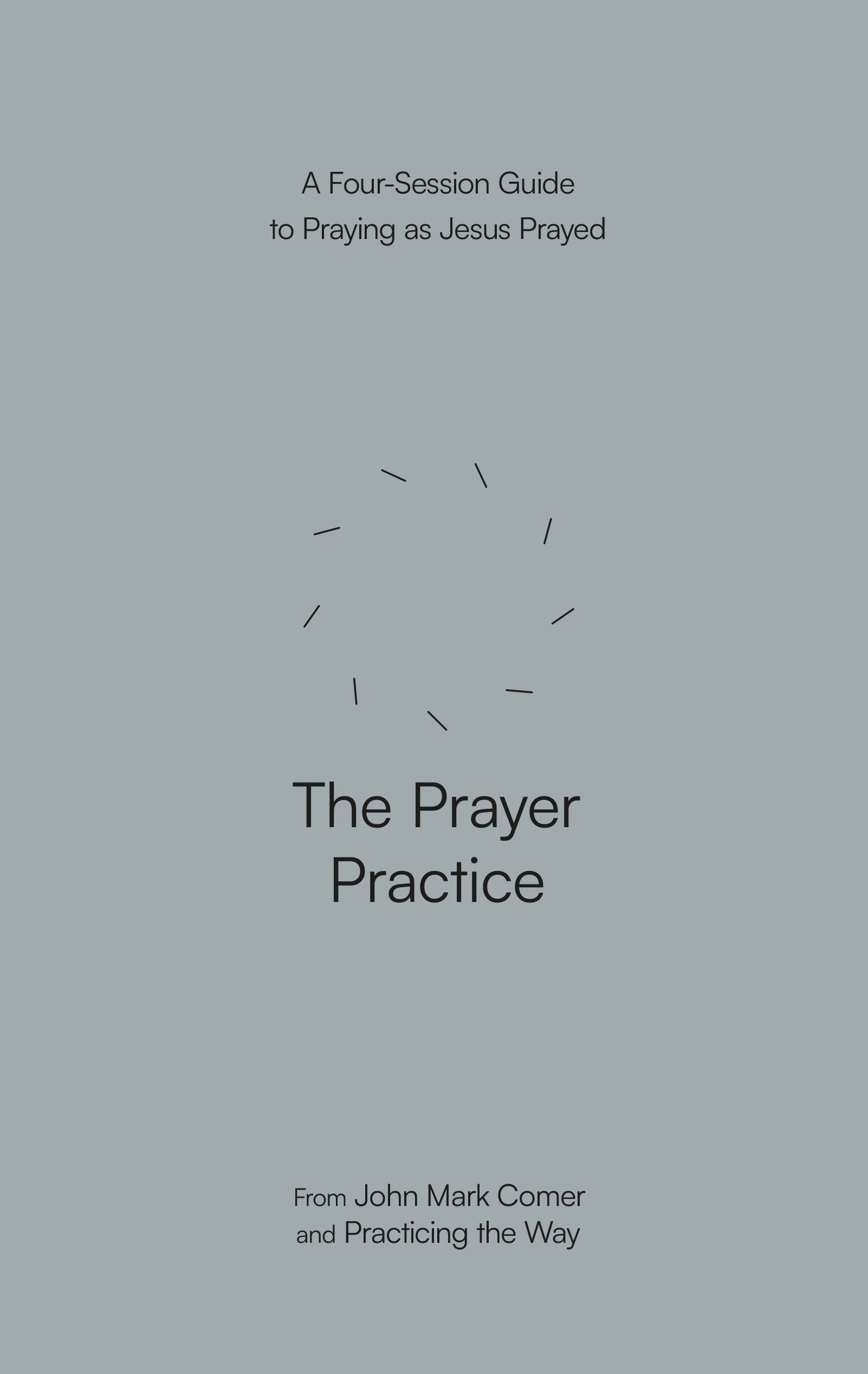 The Prayer Practice: A Four-Session Guide to Praying as Jesus Prayed ...