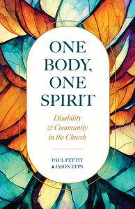 One Body, One Spirit: Disability and Community in the Church | Kregel ...