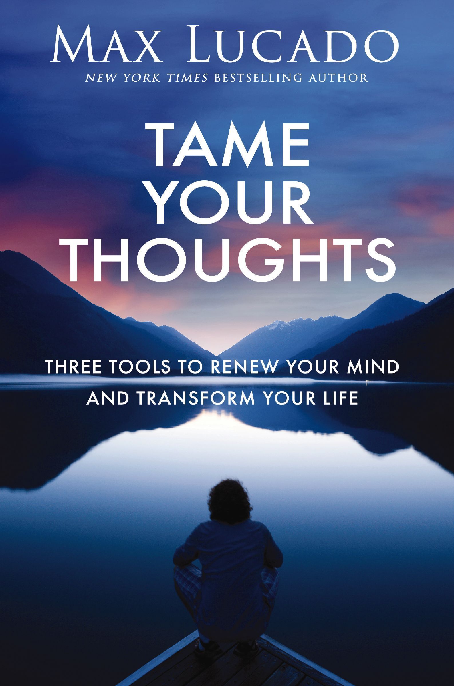 Tame Your Thoughts: Three Tools to Renew Your Mind and Transform Your ...
