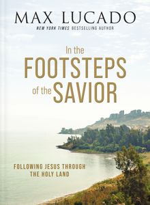 In the Footsteps of the Savior: Following Jesus Through the Holy Land ...
