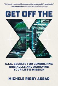 Get Off the X: CIA Secrets for Conquering Obstacles and Achieving Your ...
