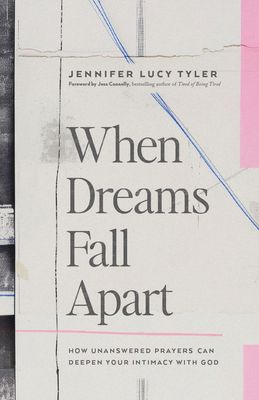 When Dreams Fall Apart: How Unanswered Prayers Can Deepen Your Intimacy ...